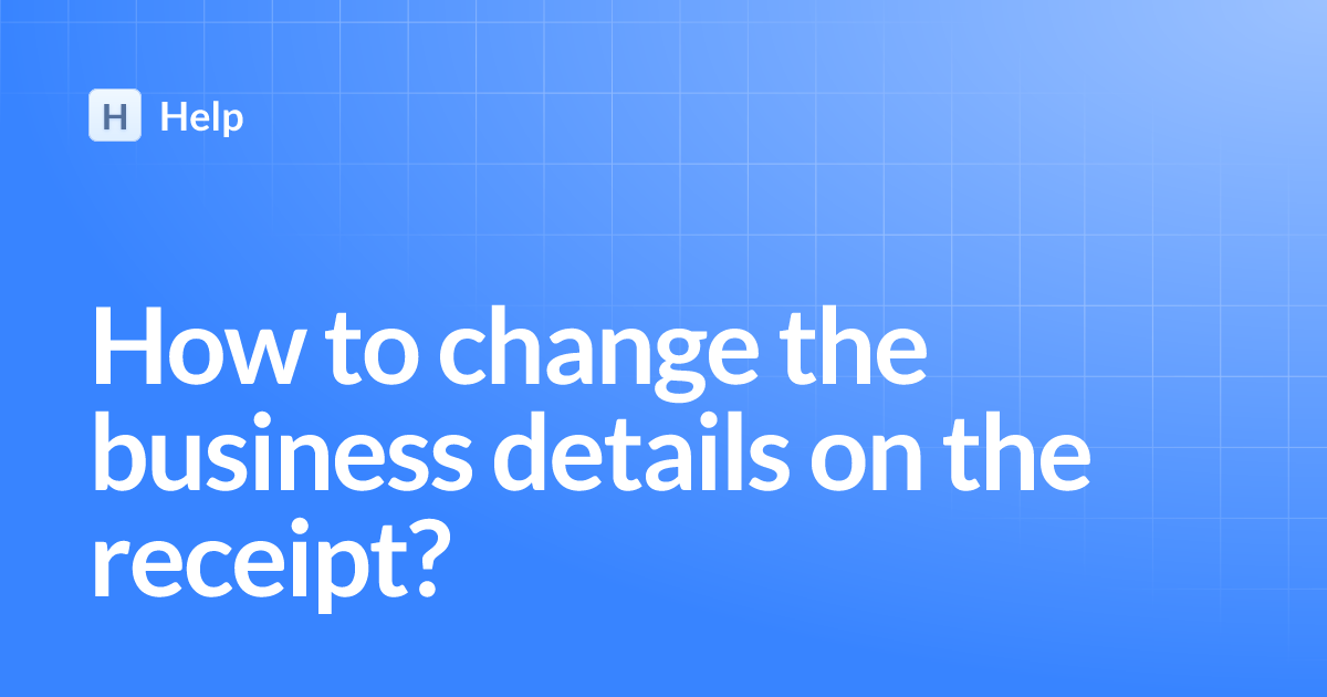 How to change the business details on the receipt? | Help